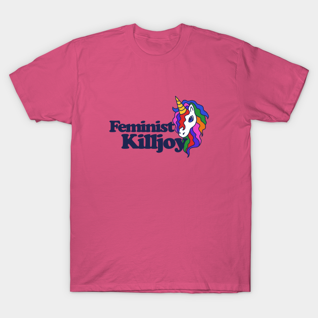 Feminist Killjoy Rainbow Unicorn Feminist Killjoy T Shirt Teepublic